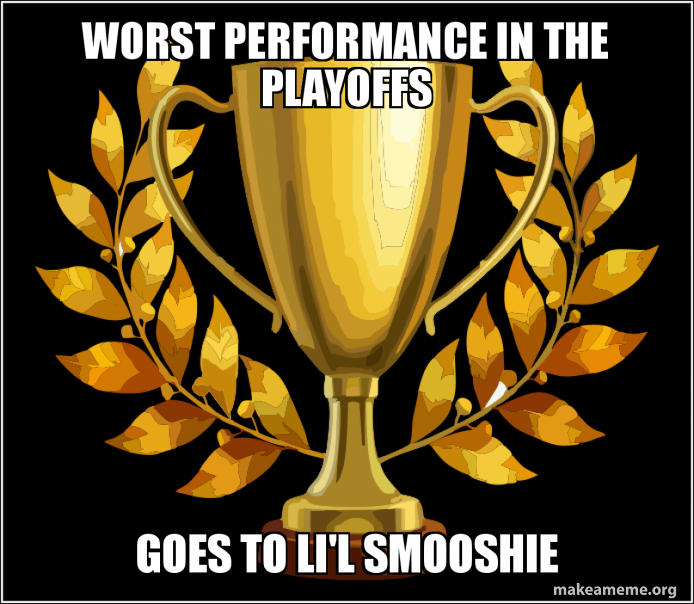 worst performance in the playoffs goes to li'l smooshie Meme Generator