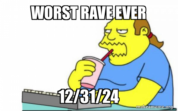 worst rave ever 12/31/24 - Worst Apocalypse Ever Meme Generator