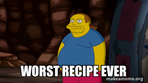 Worst recipe EVER Meme Generator