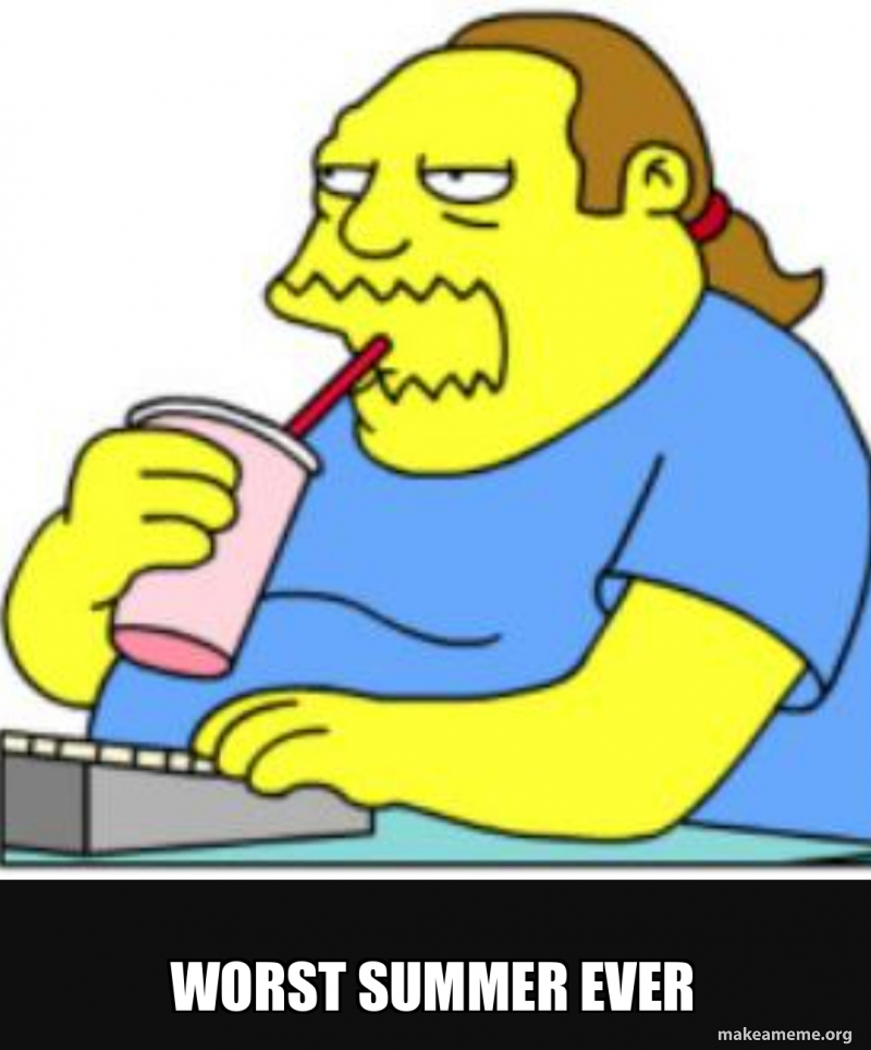 Worst summer ever Meme Generator