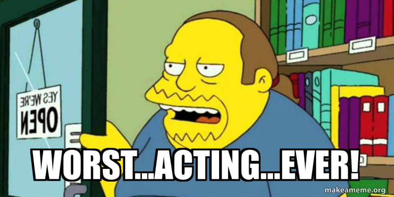 Worst...acting...ever! Meme Generator