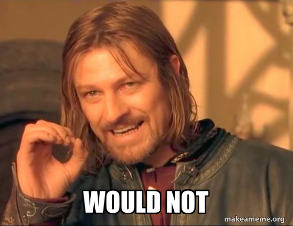 would not - One Does Not Simply Meme Generator