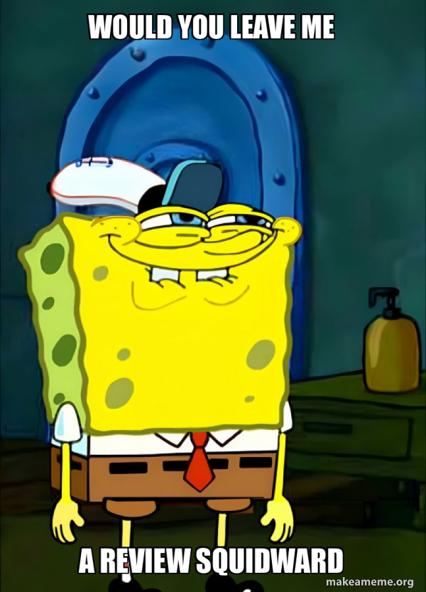 would you leave me a review squidward - SpongeBob Grin Meme Generator