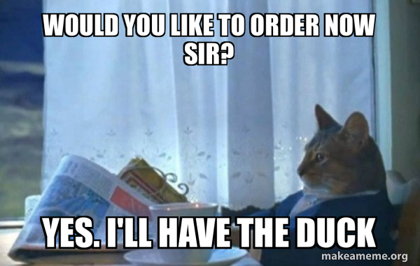Would you like to order now sir? Yes. I'll have the duck ...