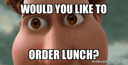 WOULD YOU LIKE TO ORDER LUNCH? Meme Generator
