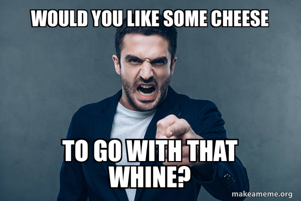 would you like some cheese to go with that whine? Meme Generator