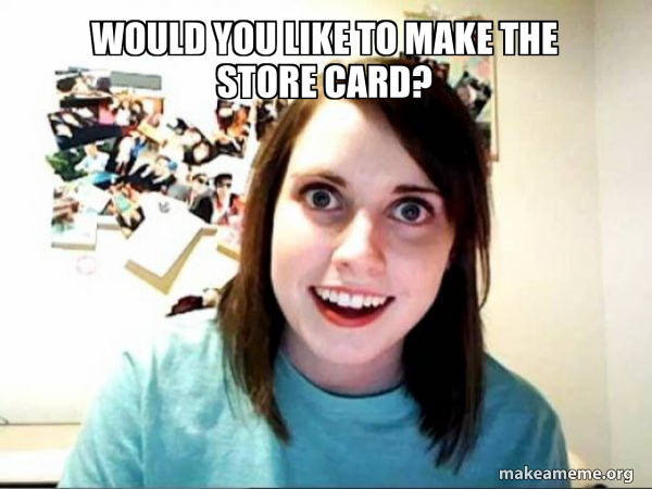 would you like to make the store card? - Overly Attached GirlFriend ...