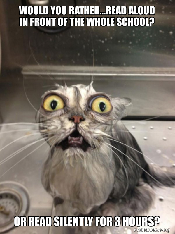 Would you rather...read aloud in front of the whole school? OR read ...