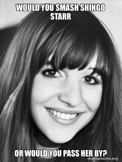 WOuld you smash SHingo starr or would you pass her by? Meme Generator