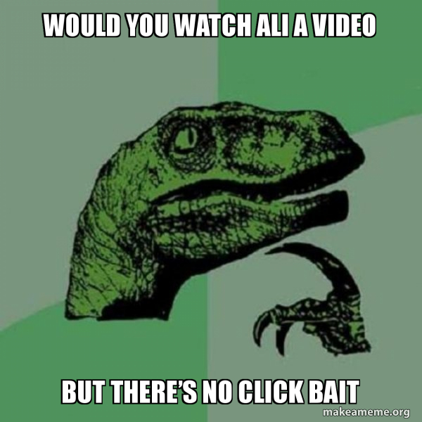 Would you watch Ali a video But thereâ€™s no click bait - Philosoraptor ...