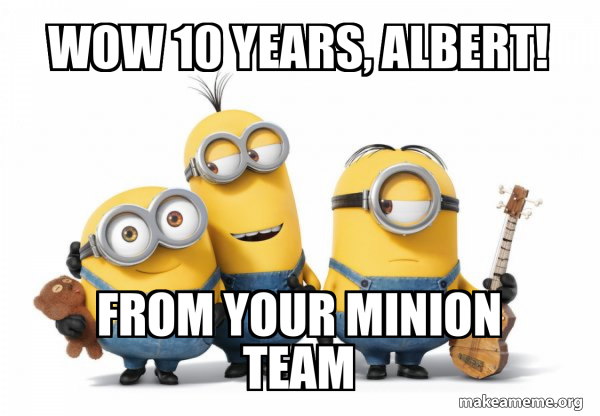 wow 10 years, albert! From your minion team - Minions Meme Generator