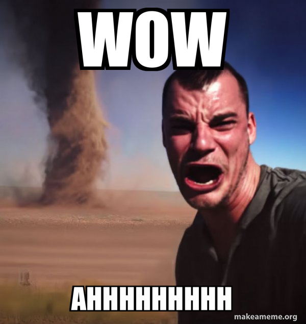 wow ahhhhhhhhh - Tornado Guy Meme Generator