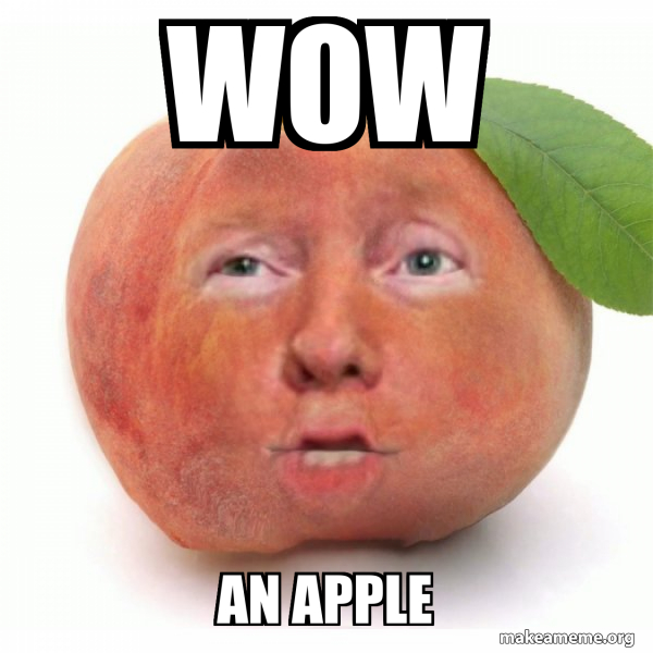 wow an apple - Impeached Donald Trump Meme Generator