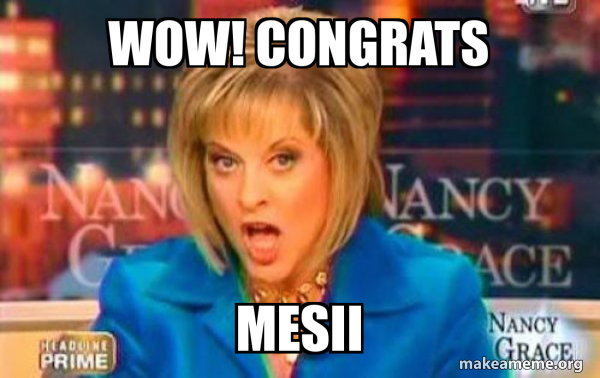 WOW! CONGRATS MESII - False Fact Nancy Grace Meme Generator