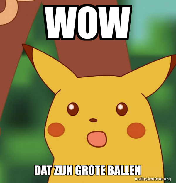 wow dat zijn grote ballen - Surprised Pikachu Meme Generator