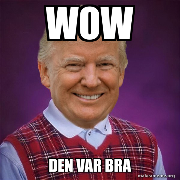 WOW DEN VAR BRA - Bad Luck Trump Meme Generator