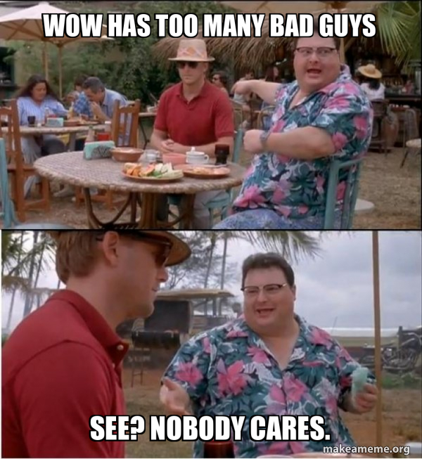 Wow has too many bad guys See? Nobody cares. - See? Nobody Cares. Meme ...