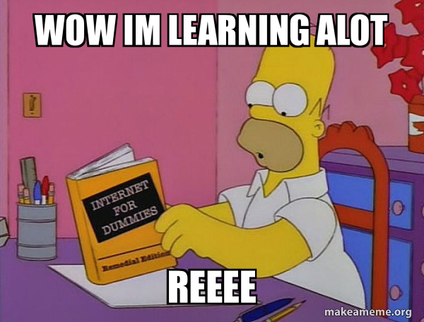 wow im learning alot reeee - Internets Homer Meme Generator