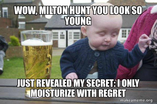 WOW, Milton Hunt you look so young Just revealed my secret: I only ...