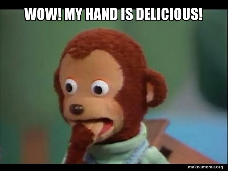 WOW! my hand is delicious! - yum!! Meme Generator