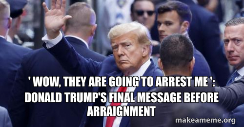 ' Wow, they are going to arrest me ': Donald Trump's final message ...