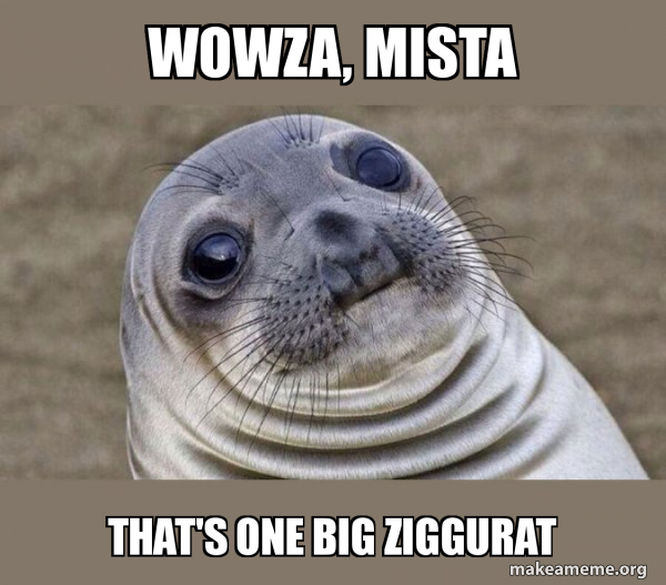 Wowza, mista That's one big ziggurat - Squeamish Seal Meme Generator