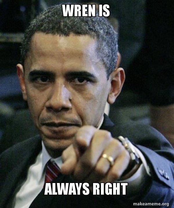 Wren is always right - Angry Obama Meme Generator
