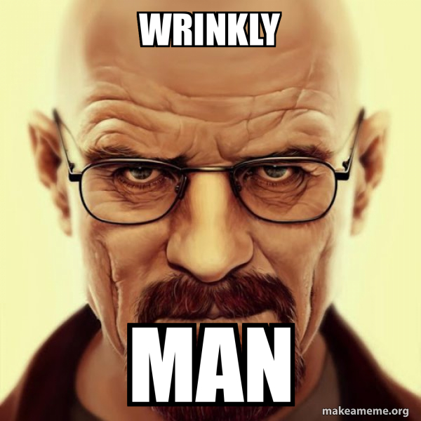 wrinkly man - Walter White Breaking Bad Meme Generator