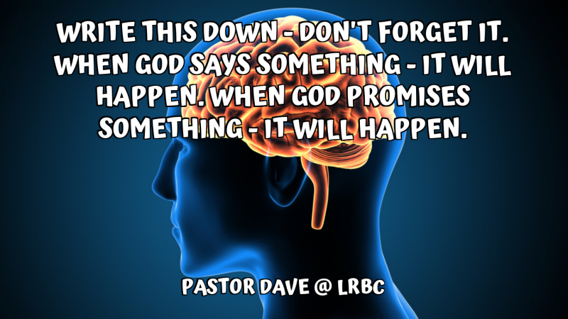 write this down - don't forget it. when god says something - it will ...