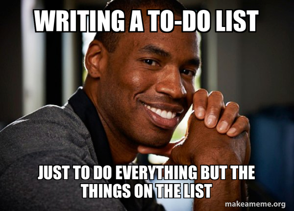 Writing a to-do list Just to do everything but the things on the list ...