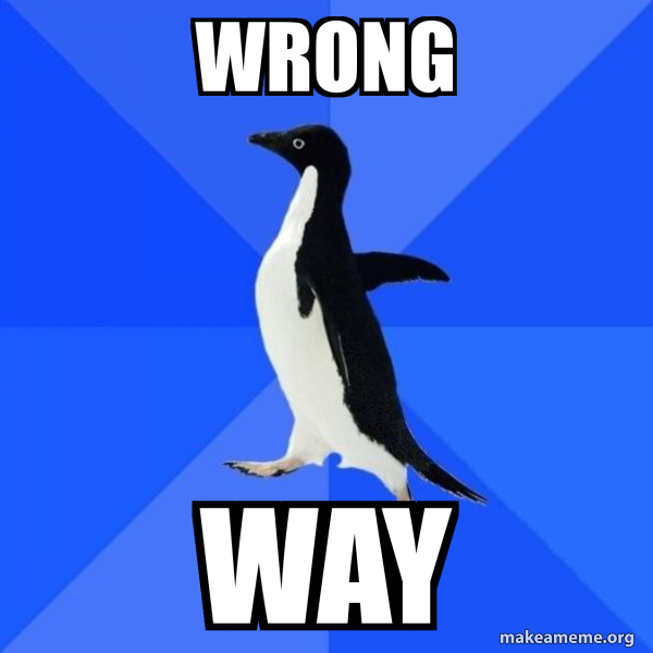 wrong way - Socially Awkward Penguin Meme Generator