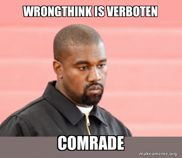 wrongthink is verboten comrade - Kanye West Meme Generator