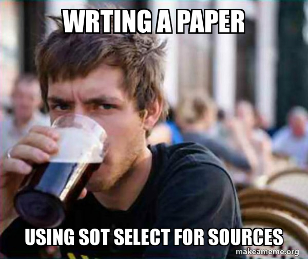Wrting a paper Using SoT Select for sources - Lazy College Senior Meme ...