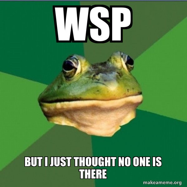 Wsp But I just thought no one is there - Foul Bachelor Frog Meme Generator