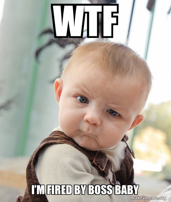 Wtf I’m Fired by boss baby - Skeptical Baby Meme Generator