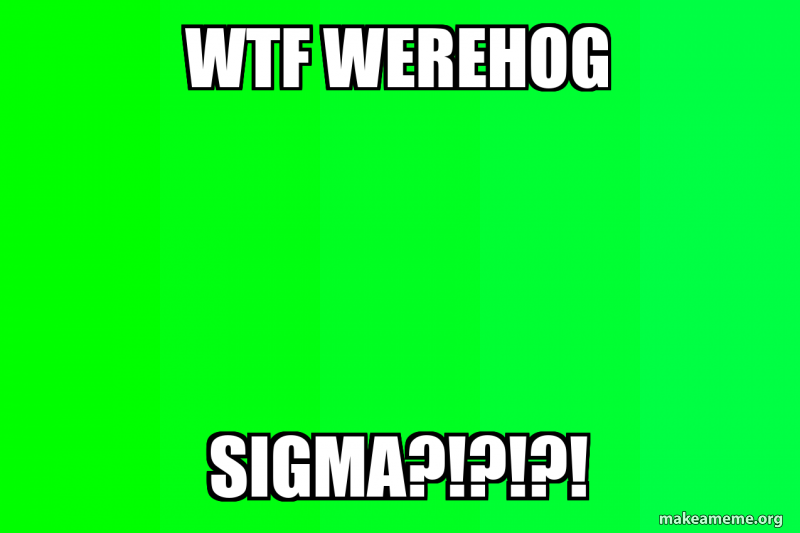 wtf werehog sigma?!?!?! Meme Generator
