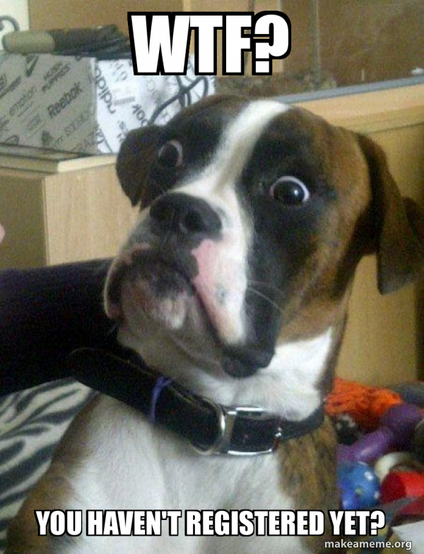 wtf? you haven't registered yet? - Skeptical Dog Meme Generator