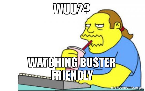 Wuu2? Watching Buster Friendly - Worst Apocalypse Ever Meme Generator