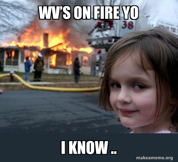 WV’s on fire yo I know .. - Disaster Girl Meme Generator