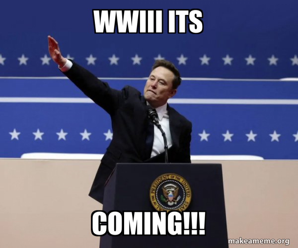 WWIII its coming!!! - Nazi Elon Meme Generator