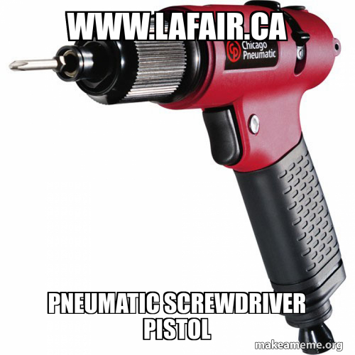 www.lafair.ca Pneumatic Screwdriver Pistol Meme Generator