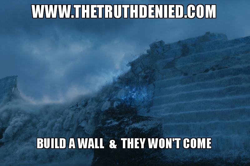 www.thetruthdenied.com BUILD A WALL & THEY WON'T COME - THE TRUTH ...