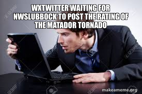 Wxtwitter waiting for nwslubbock to post the rating of the matador ...