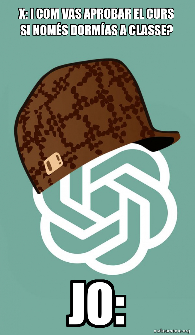 X: I com vas aprobar el curs si només dormías a classe? Jo: - Scumbag ...