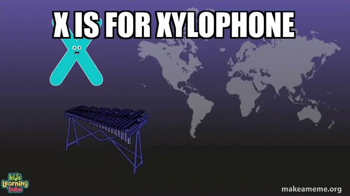 X is for xylophone Meme Generator