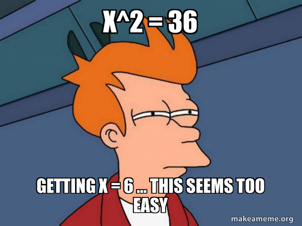 X^2 = 36 Getting X = 6 … This seems too easy - Futurama Fry Meme Generator