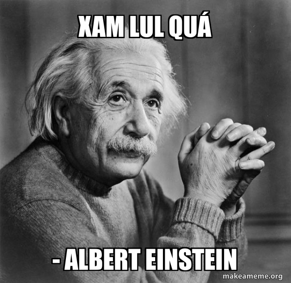 xam lul quá - Albert Einstein - Serious Albert Einstein Meme Generator