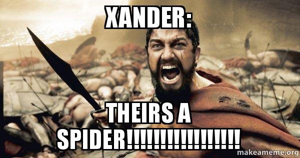 Xander: Theirs a spider!!!!!!!!!!!!!!!!! - The 300 Meme Generator