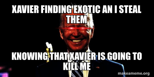 Xavier finding exotic an I steal them Knowing that Xavier is going to ...