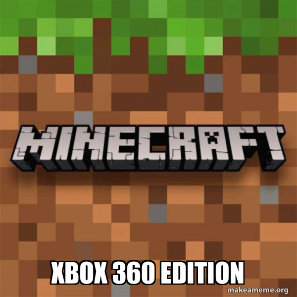 Xbox 360 Edition - Minecraft Meme Generator